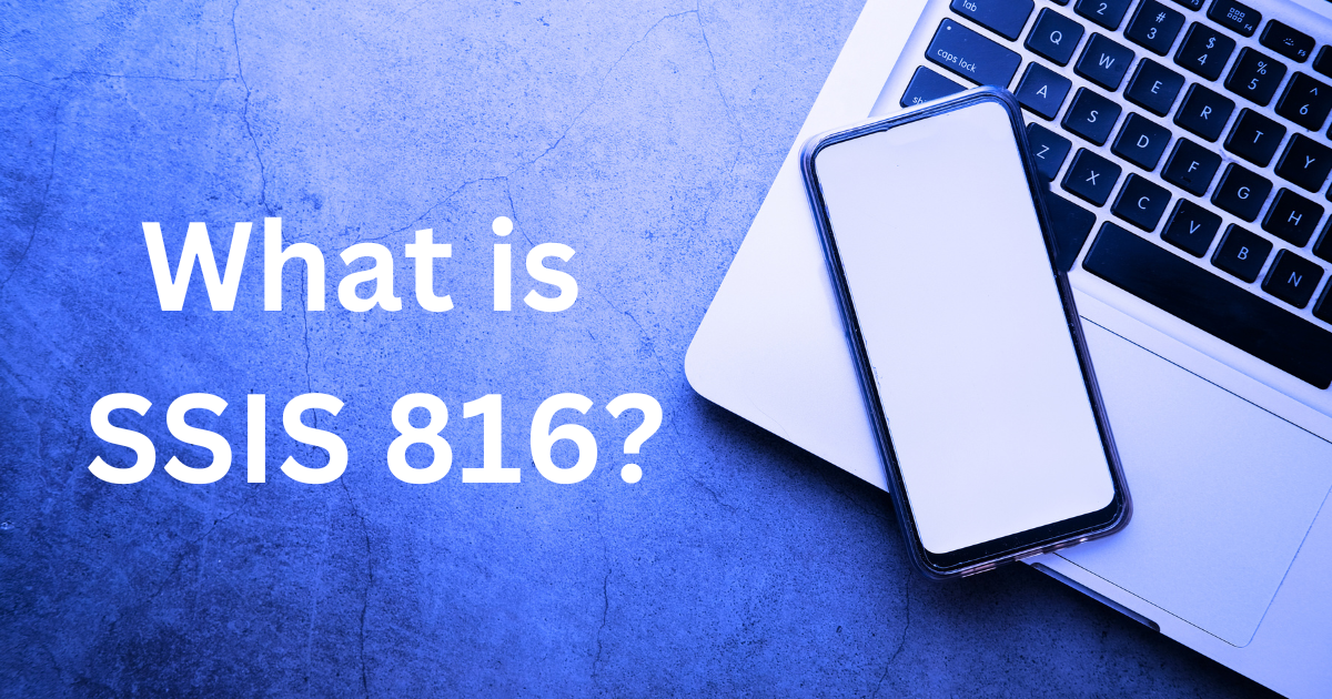 Understanding SSIS 816 Features, Benefits, and Best Practices - techydunk
